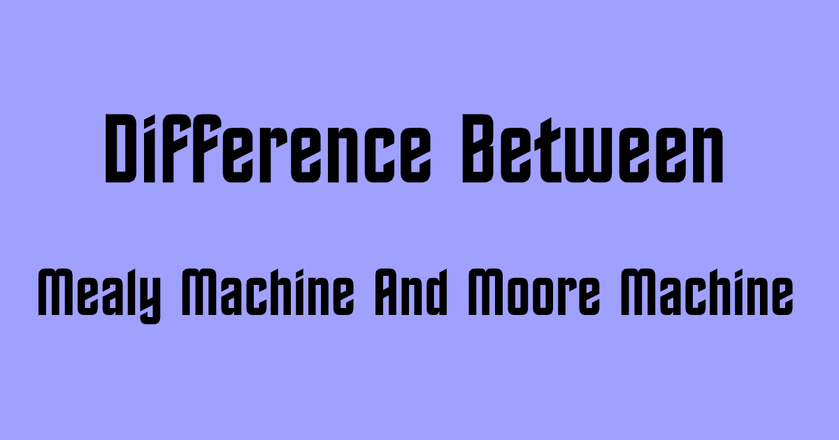 Mealy Machine And Moore Machine – AHIRLABS Mealy Machine And Moore Machine – AHIRLABS